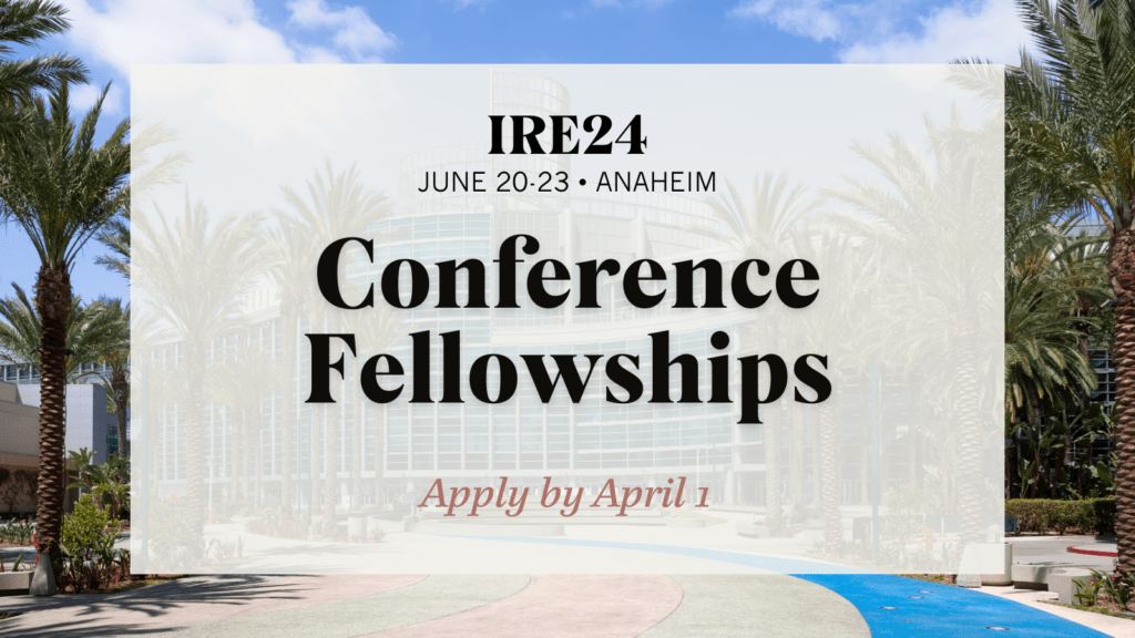 IRE24 Fellowships - Investigative Reporters & Editors IRE24 Fellowships - Investigative Reporters & Editors
